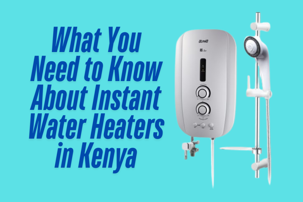 What You Need to Know About Instant Water Heaters in Kenya